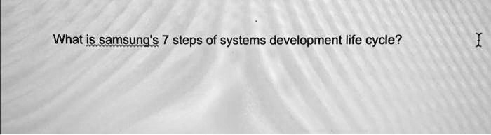 What is samsung's 7 steps of systems development life cycle?