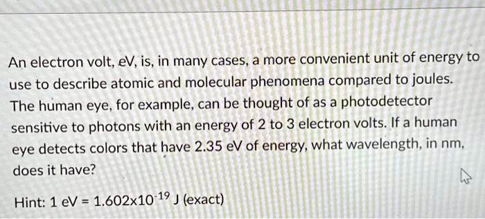 SOLVED: An electron volt, eV, is, in many cases, a more convenient unit of energy to use to ...