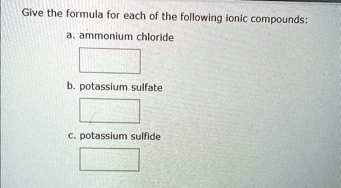 [GET ANSWER] Give the formula for each of the following ionic compounds: a. ammonium chloride b ...