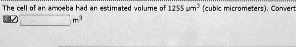 The cell of an amoeba had an estimated volume of 1255 µm³ (cubic ...