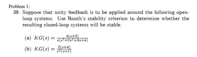 SOLVED: Problem 1: 39. Suppose that unity feedback is to be applied around the following open ...