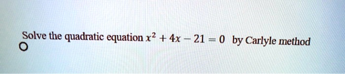 SOLVED: Solve the quadratic equation x2 + 4x 21 = 0 by Carlyle method