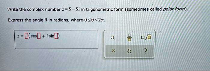 SOLVED: Write the complex number z =5- Si in trigonometric form (sometimes called polar form ...