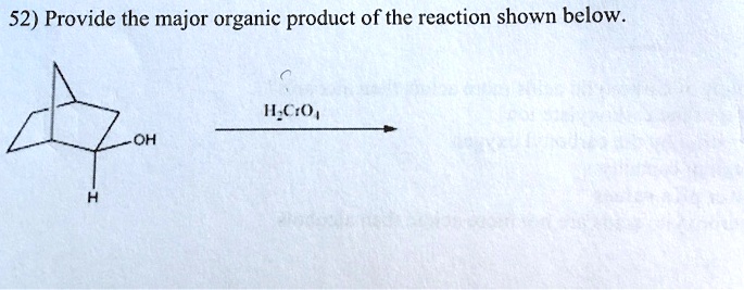 SOLVED: 52) Provide the major organic product of the reaction shown ...