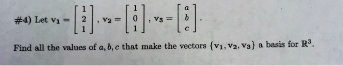 SOLVED: #4) Let V1 = [J–[H -[H: Find all the values of @,b,€ that make the vectors V1; Vz, Va ...
