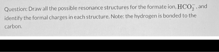 Question Draw All The Possible Resonance Structures For The Formate Ion Hcoz And Identify The