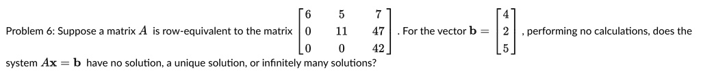 SOLVED: Problem 6: Suppose matrix A row-equivalent to the matrix For the vector b performing no ...