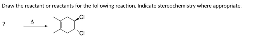 SOLVED: Draw the reactant or reactants for the following reaction Indicate stereochemistry where ...