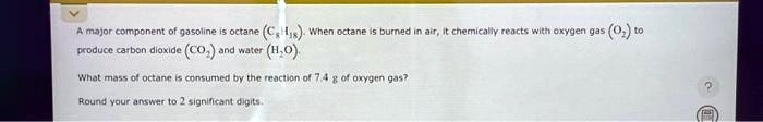 SOLVED: A major component of gasoline is octane (C8H18). When octane is burned in air, it ...