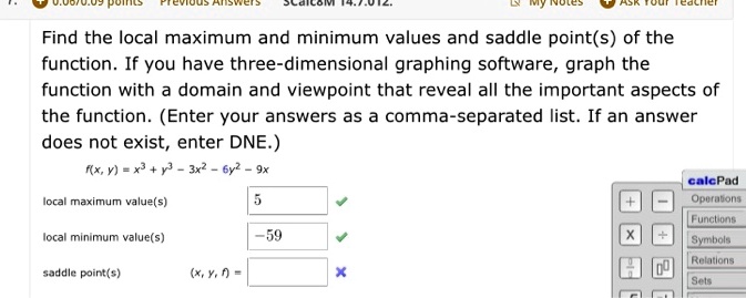 SOLVED: Find the local maximum and minimum values and saddle point(s) of the function If you ...