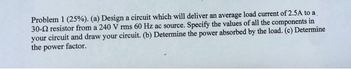 SOLVED: Problem 1 (25%.(a) Design a circuit which will deliver an average load current of 2.5A ...
