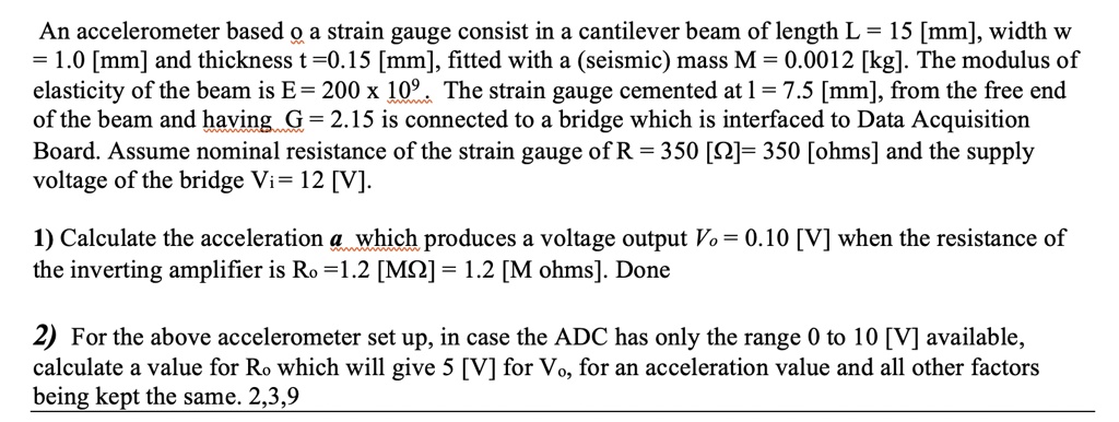 SOLVED: An accelerometer based on a strain gauge consists of a cantilever beam of length L = 15 ...