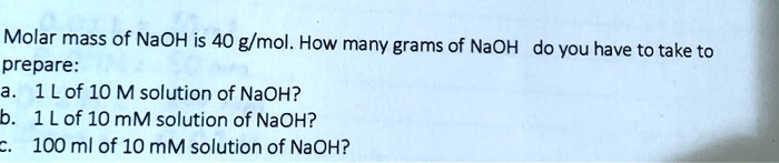 SOLVED: Molar mass of NaOH is 40 g/mol. How many grams of NaOH do vou have to take to prepare: 1 ...