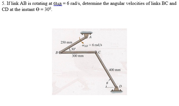 If Link Ab Is Rotating At Ab 6 Rads Determine The Angular Velocities Of Links Bc And Cd At The 