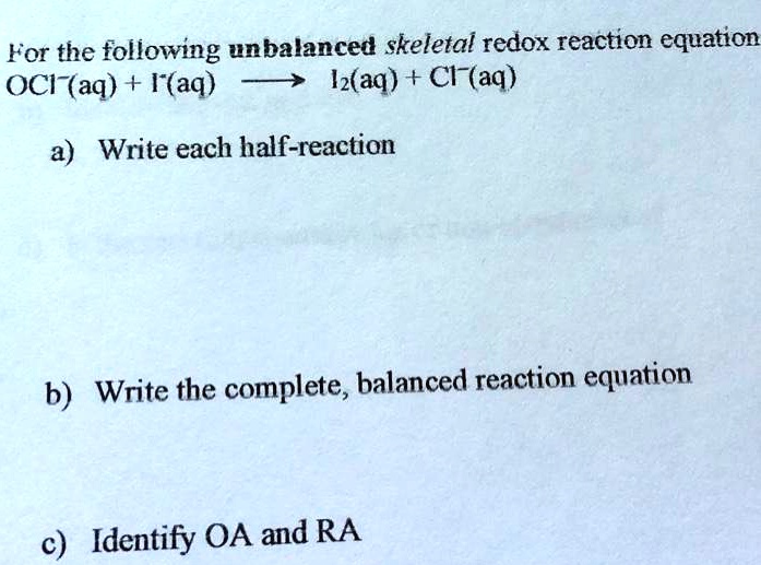 SOLVED: For the following unbalanced skeletal redox reaction equation OCI-(aq) + F(aq) Iz(aq ...