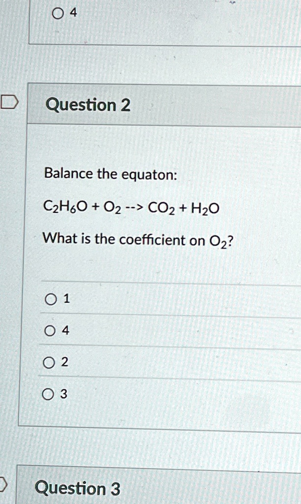 question 2 balance the equaton c2h6o o2 co2 h2o what is the coefficient on o2 1 4 2 3 question 3 ...