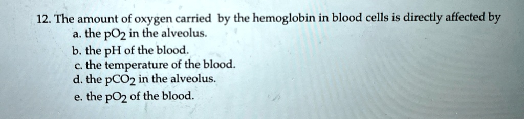 12. The amount of oxygen carried by the hemoglobin in blood...