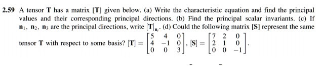 2.59 A tensor T has a matrix [T] given below. (a) Write the characteristic equation and find the ...