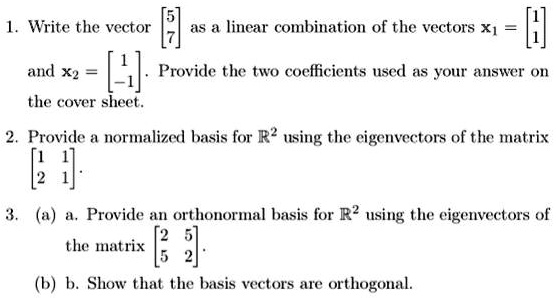 1. Write the vector as a linear combination of the vectors x1 = and x2 = . Provide the two ...