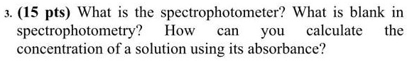 SOLVED: (15 pts) What is the spectrophotometer? What is blank in ...