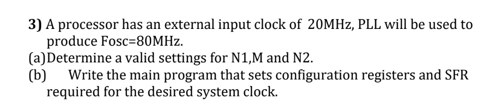 SOLVED: 3) A processor has an external input clock of 20MHz, PLL will be used to produce Fosc ...