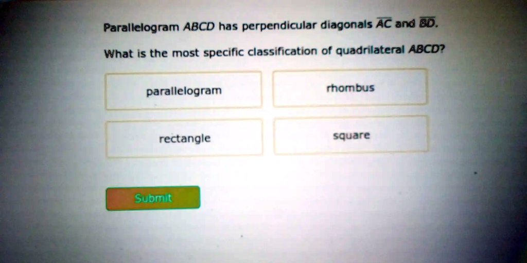 SOLVED: Parallelogram ABCD has perpendicular diagonals AC and BD. What is the most specific ...