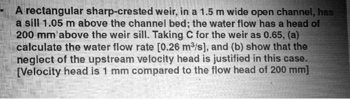 A rectangular sharp-crested weir, in a 1.5 m wide open channel, has a ...