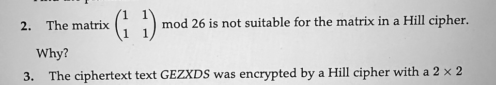 2. The matrix mod 26 is not suitable for the matrix in a Hill cipher ...