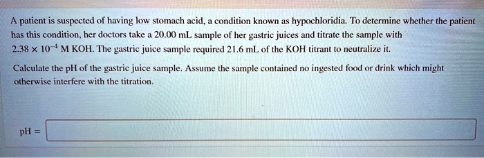 SOLVED: Patient suspected of having low stomach acid. Condition known ...