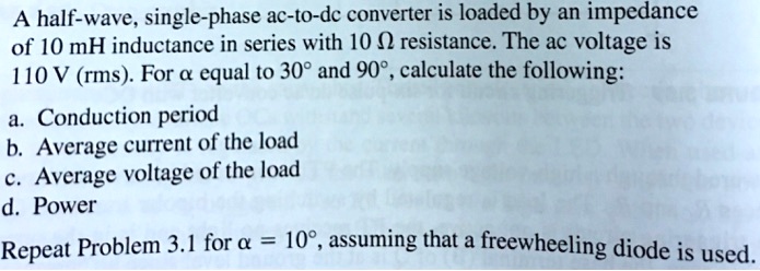 SOLVED: A half-wave, single-phase ac-to-dc converter is loaded by an ...