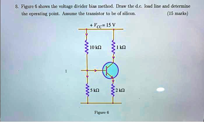 figure 6 shows the voltage divider bias method draw the dc load line and determine the operating ...
