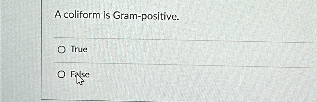 A coliform is Gram-positive. True False A coliform is Gram-positive ...