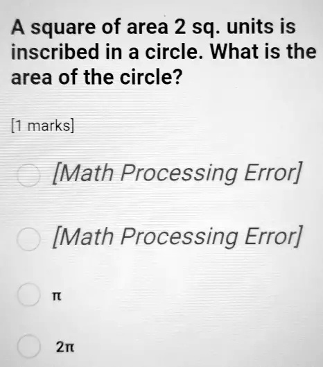 SOLVED: A square of area 2 sq: units is inscribed in a circle. What is the area of the circle ...