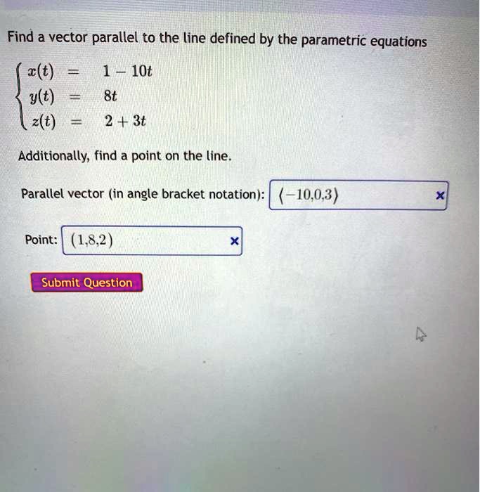 [GET ANSWER] find a vector parallel to the line defined by the parametric equations xt 10t yt 8t ...