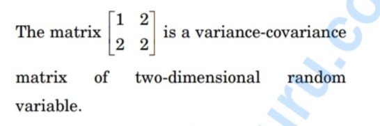 The matrix [ 1 2 2 2 ] is a variance-covariance matrix of two ...
