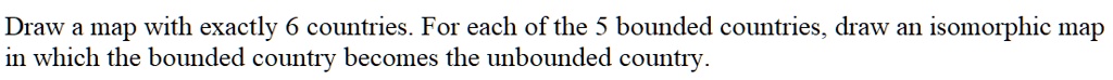 SOLVED: Draw a map with exactly 6 countries For each of the 5 bounded ...