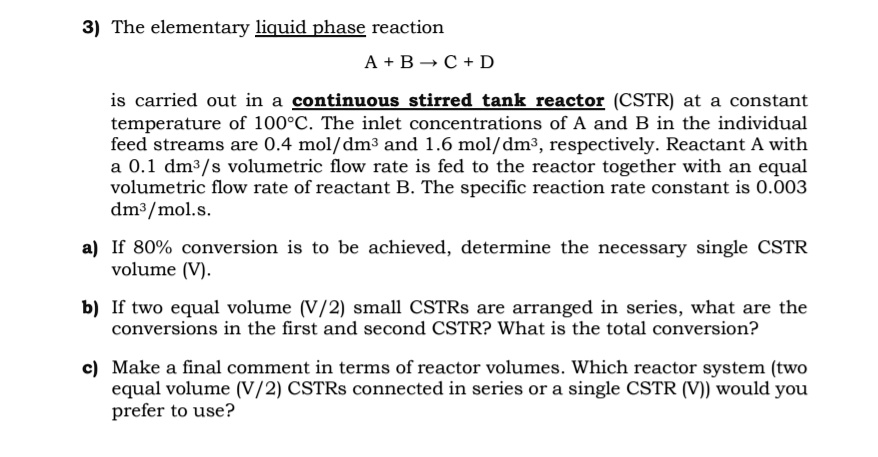 SOLVED: 3) The elementary liquid phase reaction A+BC+D is carried out in a continuous stirred ...