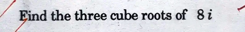 [GET ANSWER] Find the three cube roots of 8i