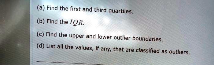 SOLVED:(a) Find the first and third quartiles_ (b) Find the IQR (c ...