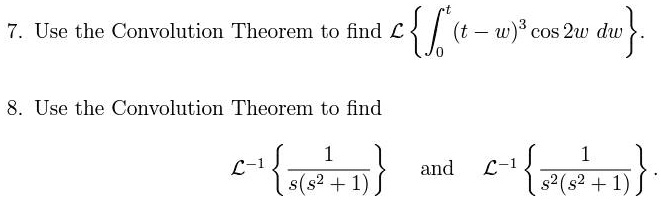 7. Use the Convolution Theorem to find ℒ{∫0^t (t-w)^3 cos 2w dw}. 8. Use the Convolution Theorem ...