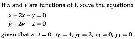 SOLVED: If x and y are functions of t, solve the equations X+ 2x Y =0 Y + 2y-x=0 given that at t ...