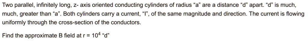 SOLVED: Two parallel, infinitely long; z- axis oriented conducting cylinders of radius "a" are a ...