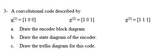 SOLVED: 3- A convolutional code described by g(1) = [1 0 0] g(2) = [1 0 1] g(3) = [1 1 1] a ...