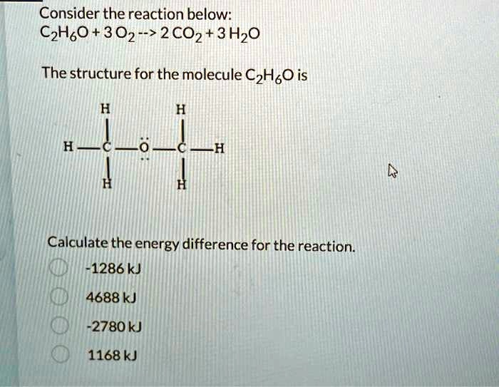 Consider the reaction below: C2H6O + 3O2 → 2CO2 + 3H2O The structure ...