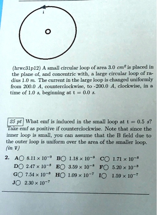 SOLVED: (hrwc3lpl2) A small circular loop of area 3.0 cm? 'is placed in the plane of, and ...