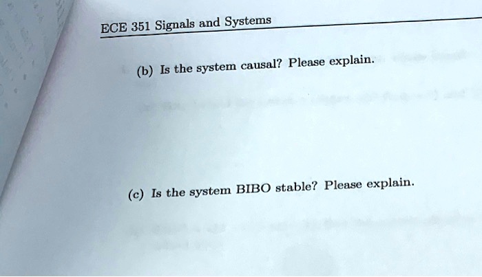 SOLVED: ECE 351 Signals and Systems system causal? Please explain (b) Is the BIBO stable? Please ...