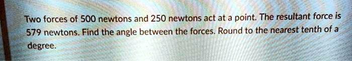 SOLVED:Two forces of 500 newtons and 250 newtons act at 3 point: The ...