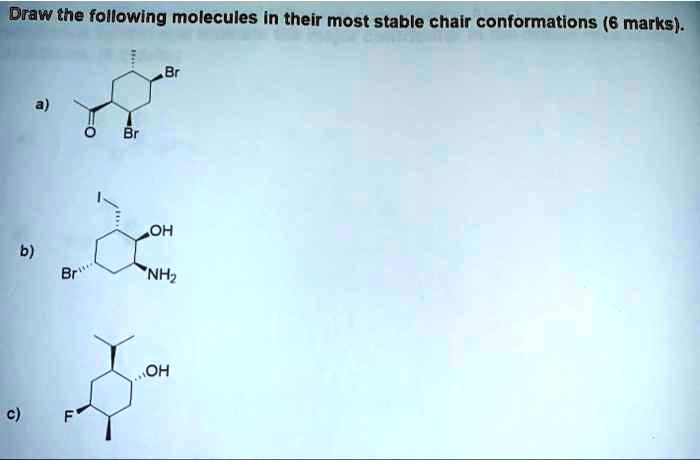 SOLVED: Draw the following molecules in their most stable chair conformations (6 marks). OH "NHz OH