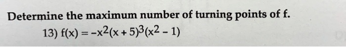SOLVED: Determine the maximum number of turning points of f. 13) f(x ...