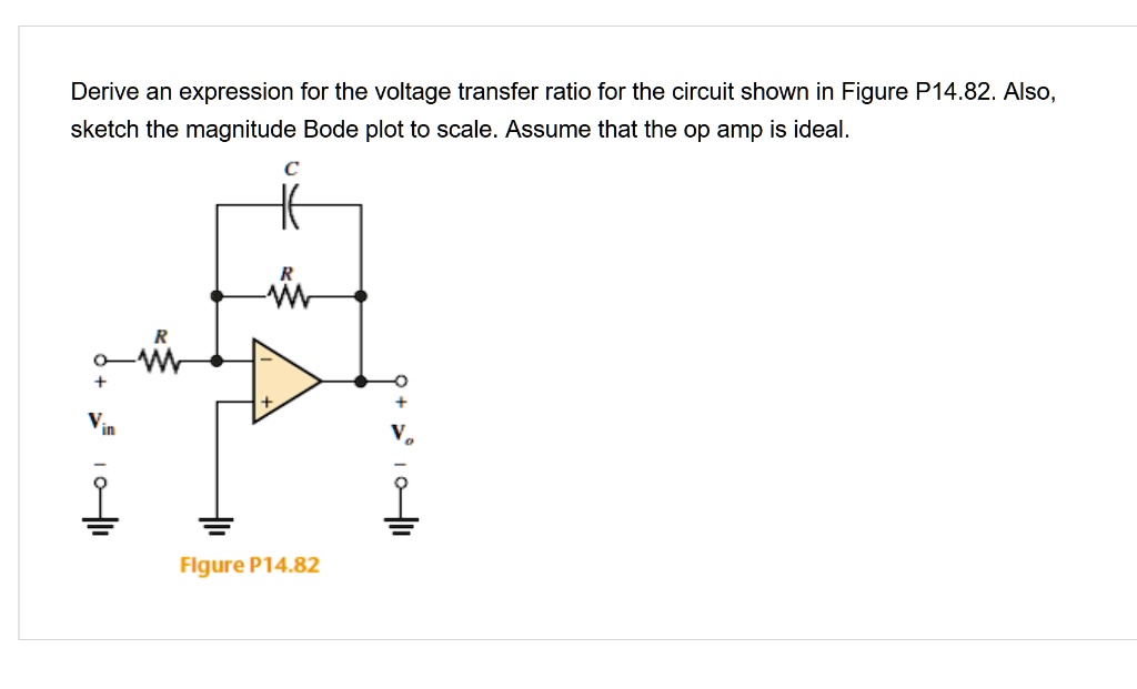SOLVED: Derive an expression for the voltage transfer ratio for the circuit shown in Figure P14 ...